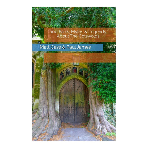 100 Facts, Myths and Legends About The Cotswolds by Matt Cass and Paul – Corinium Museum